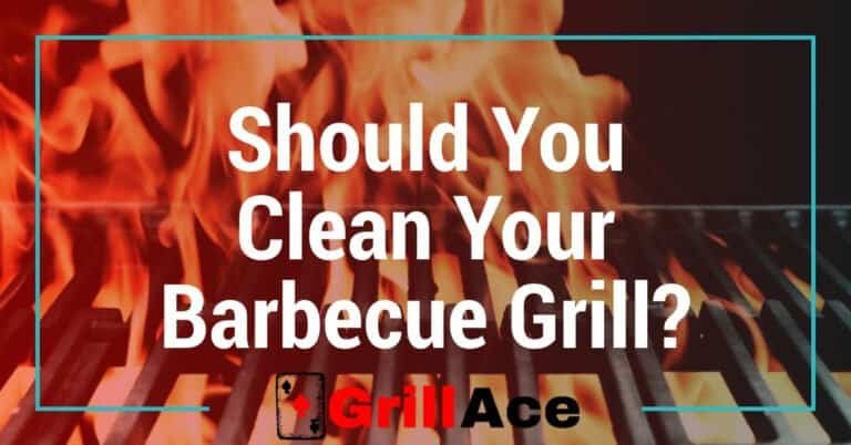 Should You Clean Your Barbecue Grill: Essential Tips for Optimal ...